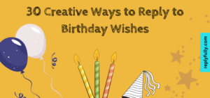 How to Reply Birthday Wishes | 30 Creative Replies | Explanations