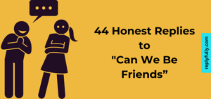 How to Respond to “Can We Be Friends” | 44 Honest Replies