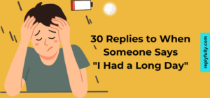 30 Replies to When Someone Says "I Had a Long Day"