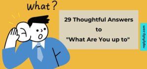 How to Reply to "What Are You up to" | 29 Thoughtful Answers