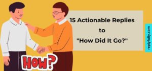 Reply to "How Did It Go?" | 15 Actionable Replies